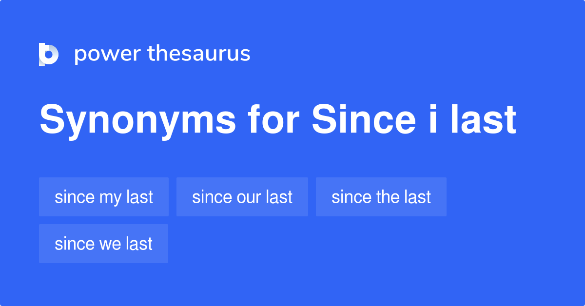 Since I Last synonyms - 35 Words and Phrases for Since I Last
