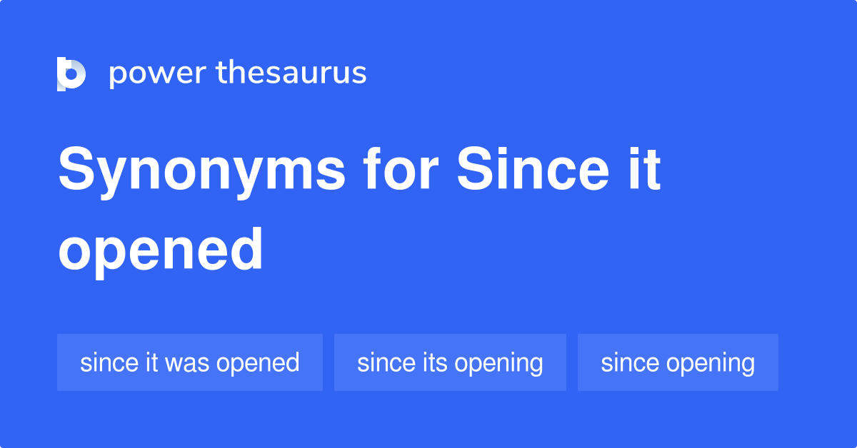 SINCE IT OPENED Synonyms: 29 Similar Phrases