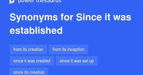 SINCE IT WAS ESTABLISHED Synonyms: 43 Similar Phrases