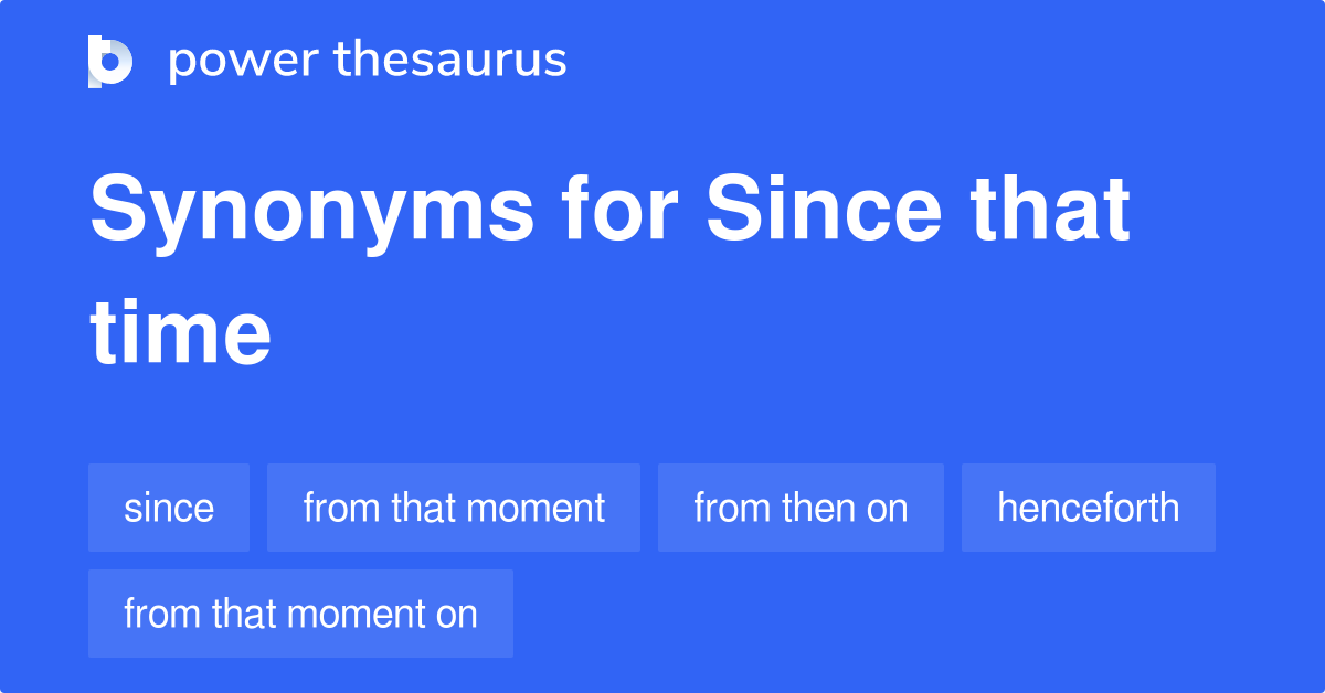 SINCE THAT TIME Synonyms: 112 Similar Words & Phrases
