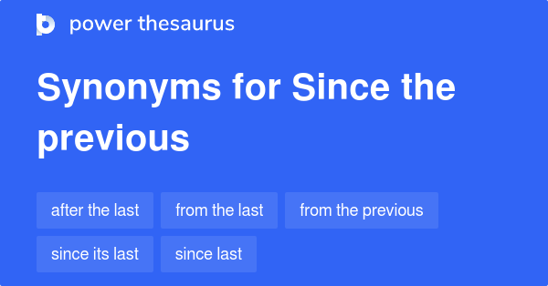Since The Previous synonyms - 91 Words and Phrases for Since The Previous