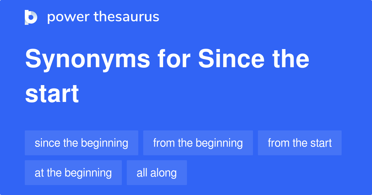 Since The Start synonyms - 178 Words and Phrases for Since The Start
