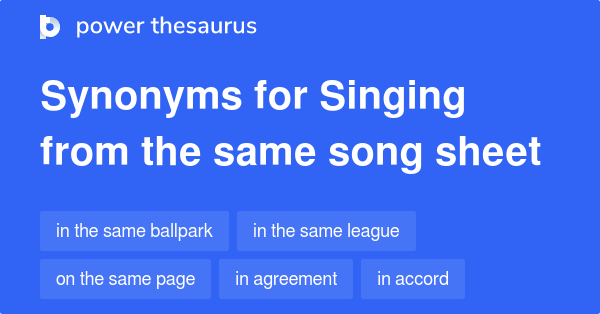 SINGING FROM THE SAME SONG SHEET Synonyms: 88 Similar Phrases