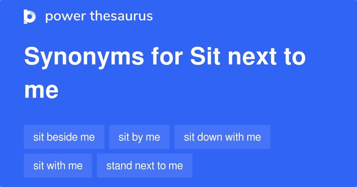 SIT NEXT TO ME Synonyms: 40 Similar Phrases