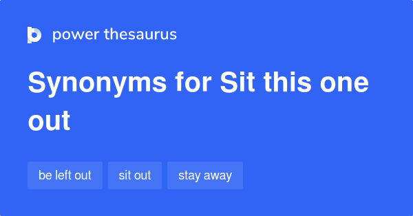 SIT THIS ONE OUT Synonyms: 63 Similar Words & Phrases