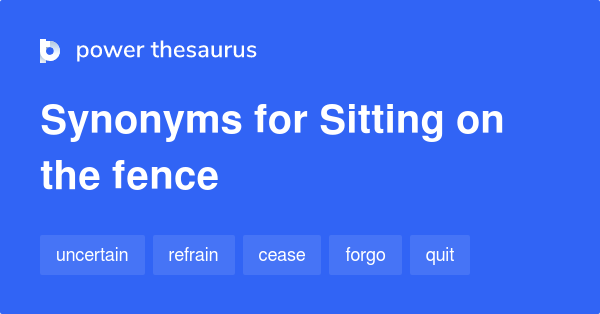 SITTING ON THE FENCE Synonyms: 663 Similar Words & Phrases