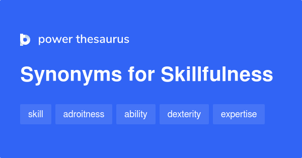 SKILLFULNESS Synonyms: 615 Similar Words & Phrases