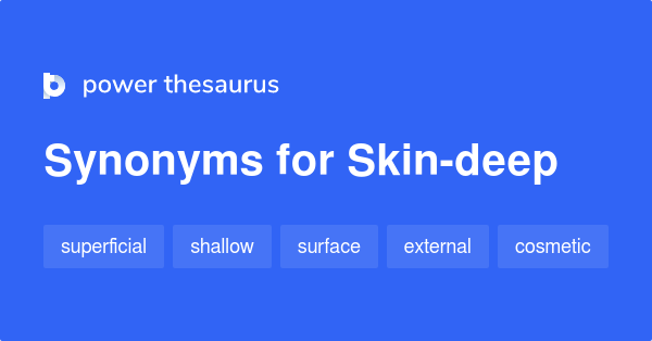 SKIN-DEEP Synonyms: 290 Similar Words & Phrases
