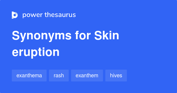 SKIN ERUPTION Synonyms: 168 Similar Words & Phrases