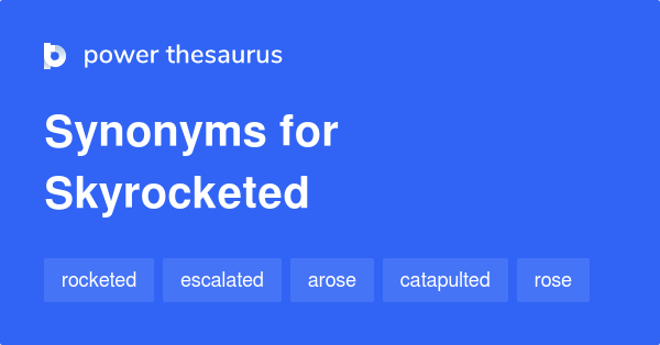 SKYROCKETED Synonyms: 197 Similar Words & Phrases