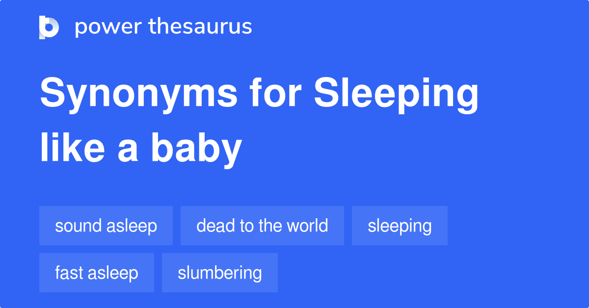 SLEEPING LIKE A BABY Synonyms: 194 Similar Words & Phrases