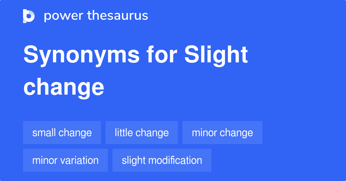 SLIGHT CHANGE Synonyms: 388 Similar Words & Phrases