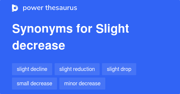 SLIGHT DECREASE Synonyms: 179 Similar Words & Phrases