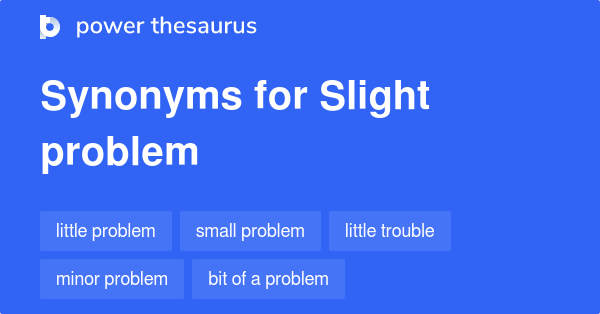 SLIGHT PROBLEM Synonyms: 220 Similar Words & Phrases