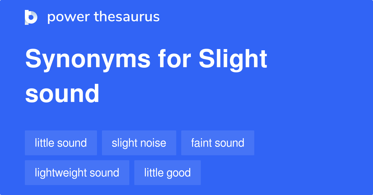 SLIGHT SOUND Synonyms: 16 Similar Phrases