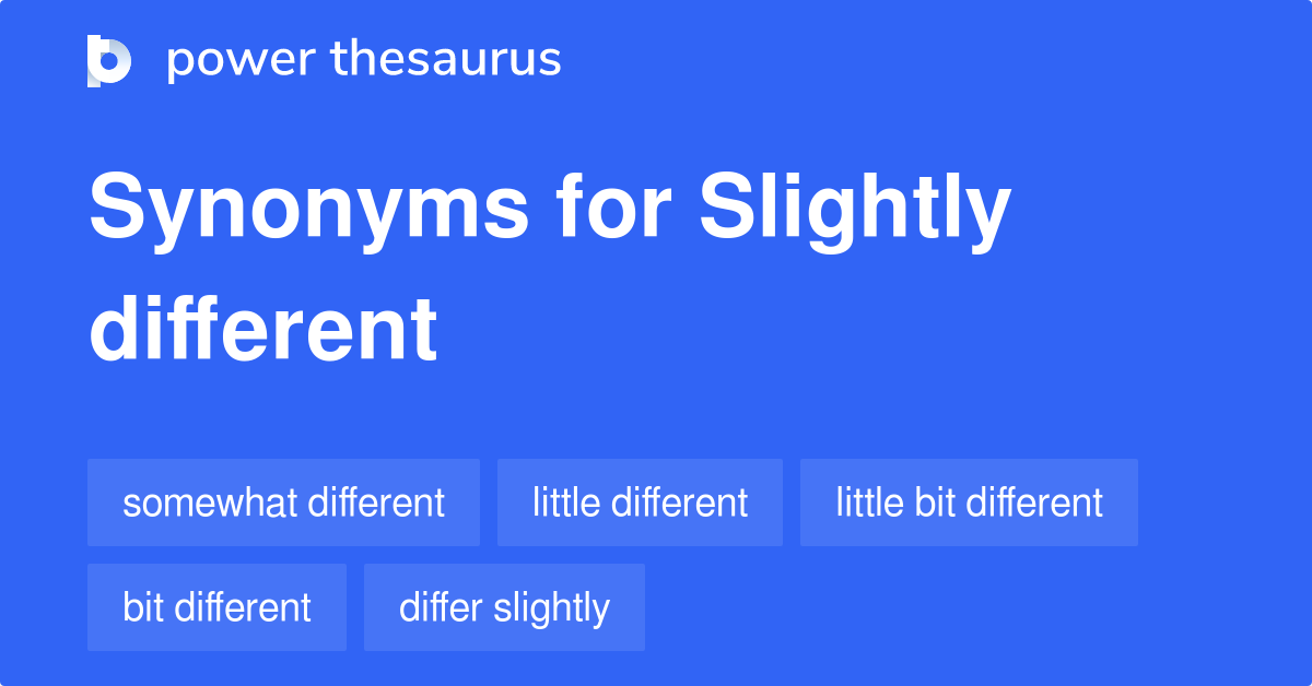 SLIGHTLY DIFFERENT Synonyms: 281 Similar Words & Phrases