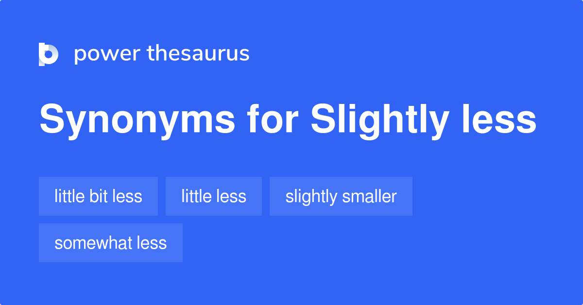 SLIGHTLY LESS Synonyms: 79 Similar Words & Phrases