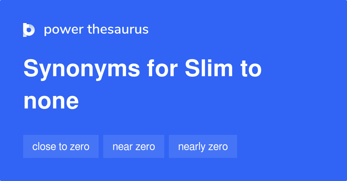 SLIM TO NONE Synonyms: 32 Similar Words & Phrases