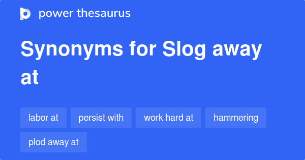 Slog Away At synonyms - 172 Words and Phrases for Slog Away At