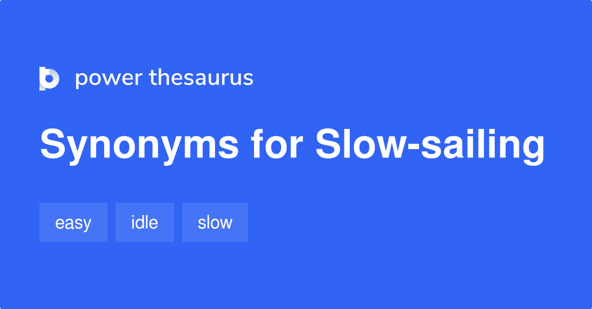 Slow-sailing synonyms - 38 Words and Phrases for Slow-sailing