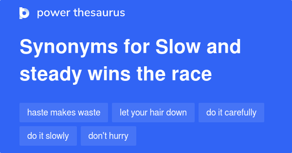 SLOW AND STEADY WINS THE RACE Synonyms: 297 Similar Words & Phrases