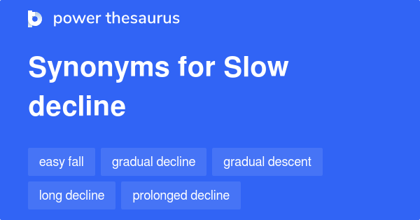 SLOW DECLINE Synonyms: 157 Similar Words & Phrases