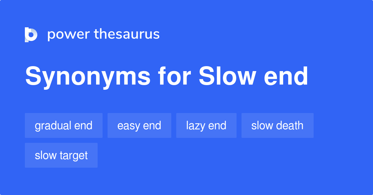 Slow End synonyms - 13 Words and Phrases for Slow End
