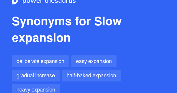 Slow Expansion synonyms - 34 Words and Phrases for Slow Expansion