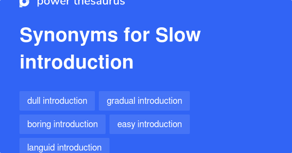 SLOW INTRODUCTION Synonyms: 30 Similar Phrases