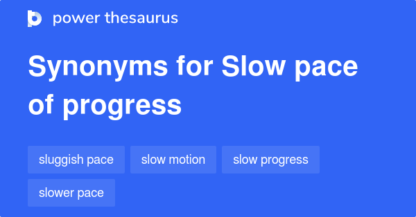 SLOW PACE OF PROGRESS Synonyms: 39 Similar Words & Phrases