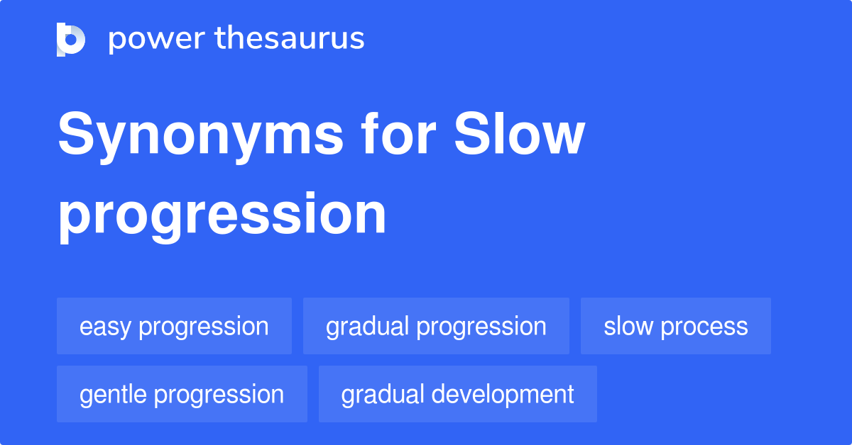 SLOW PROGRESSION Synonyms: 121 Similar Phrases