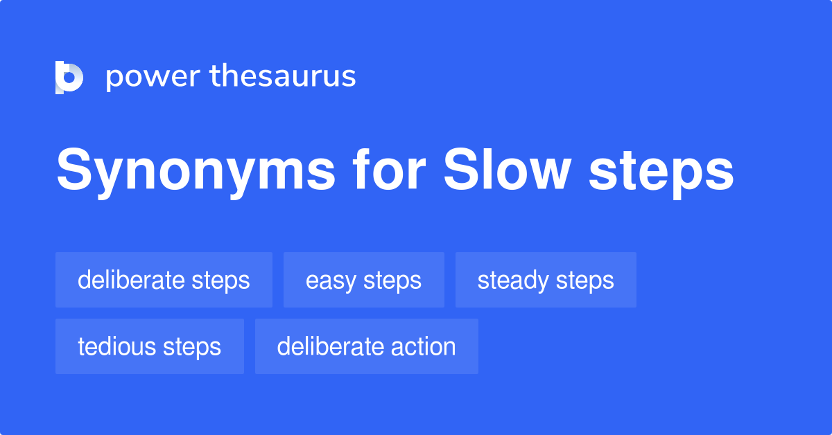 SLOW STEPS Synonyms: 50 Similar Phrases