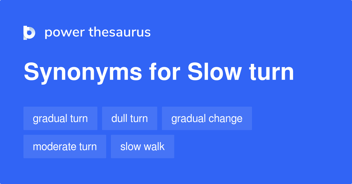 SLOW TURN Synonyms: 140 Similar Phrases