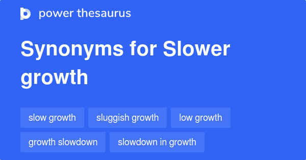 SLOWER GROWTH Synonyms: 94 Similar Phrases