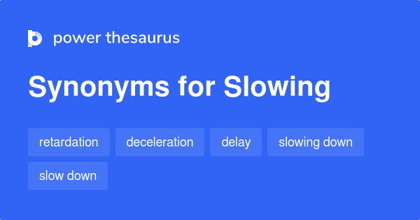 SLOWING Synonyms: 359 Similar Words & Phrases