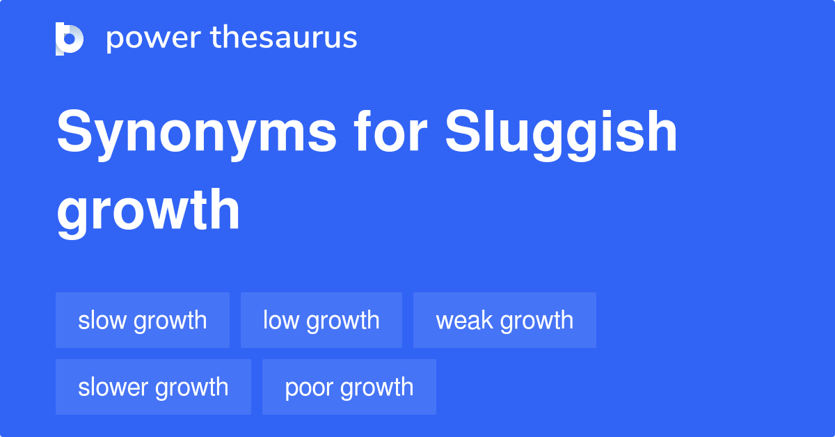 SLUGGISH GROWTH Synonyms: 272 Similar Words & Phrases