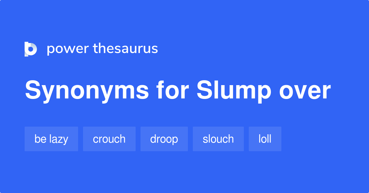 SLUMP OVER Synonyms: 14 Similar Words & Phrases