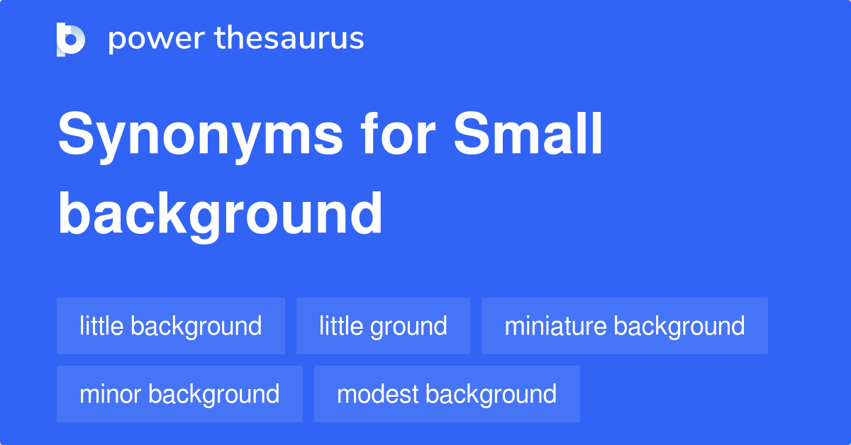 Small Background synonyms - 12 Words and Phrases for Small Background