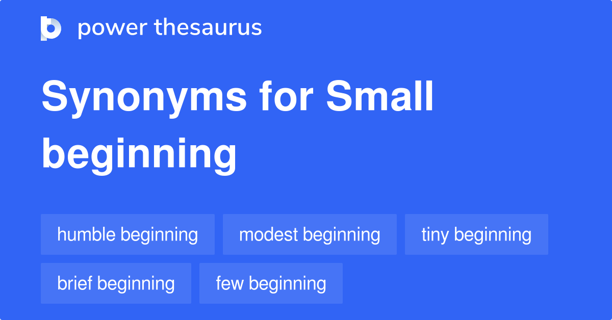 SMALL BEGINNING Synonyms: 35 Similar Phrases