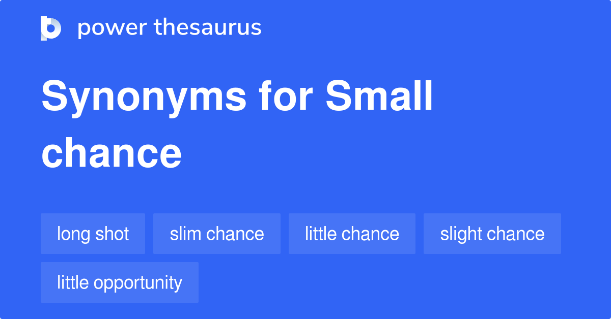 SMALL CHANCE Synonyms: 467 Similar Words & Phrases