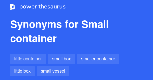 SMALL CONTAINER Synonyms: 113 Similar Words & Phrases