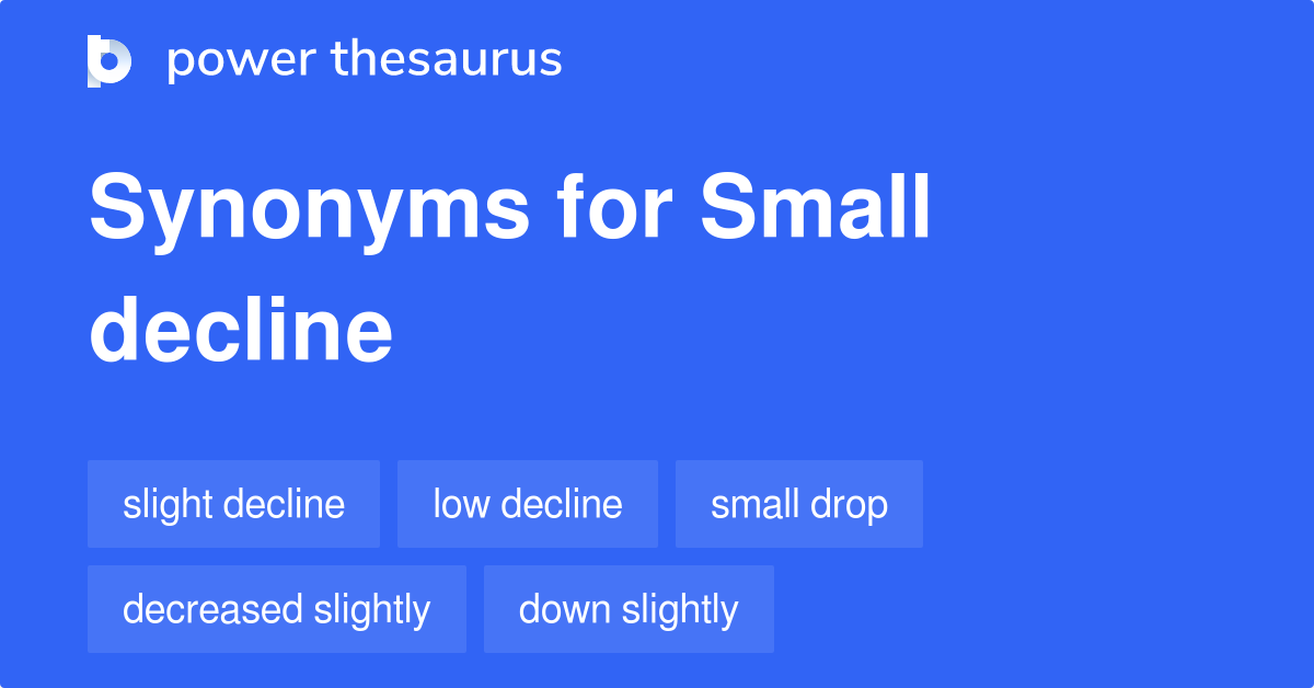 SMALL DECLINE Synonyms: 77 Similar Phrases