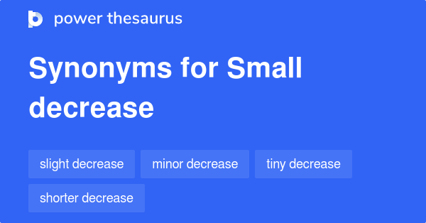 SMALL DECREASE Synonyms: 136 Similar Phrases