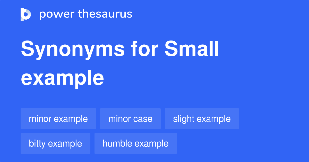 SMALL EXAMPLE Synonyms: 69 Similar Phrases