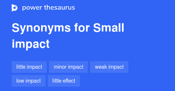 SMALL IMPACT Synonyms: 213 Similar Phrases