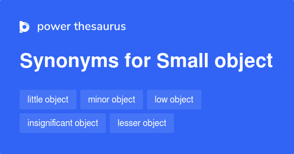 SMALL OBJECT Synonyms: 74 Similar Phrases
