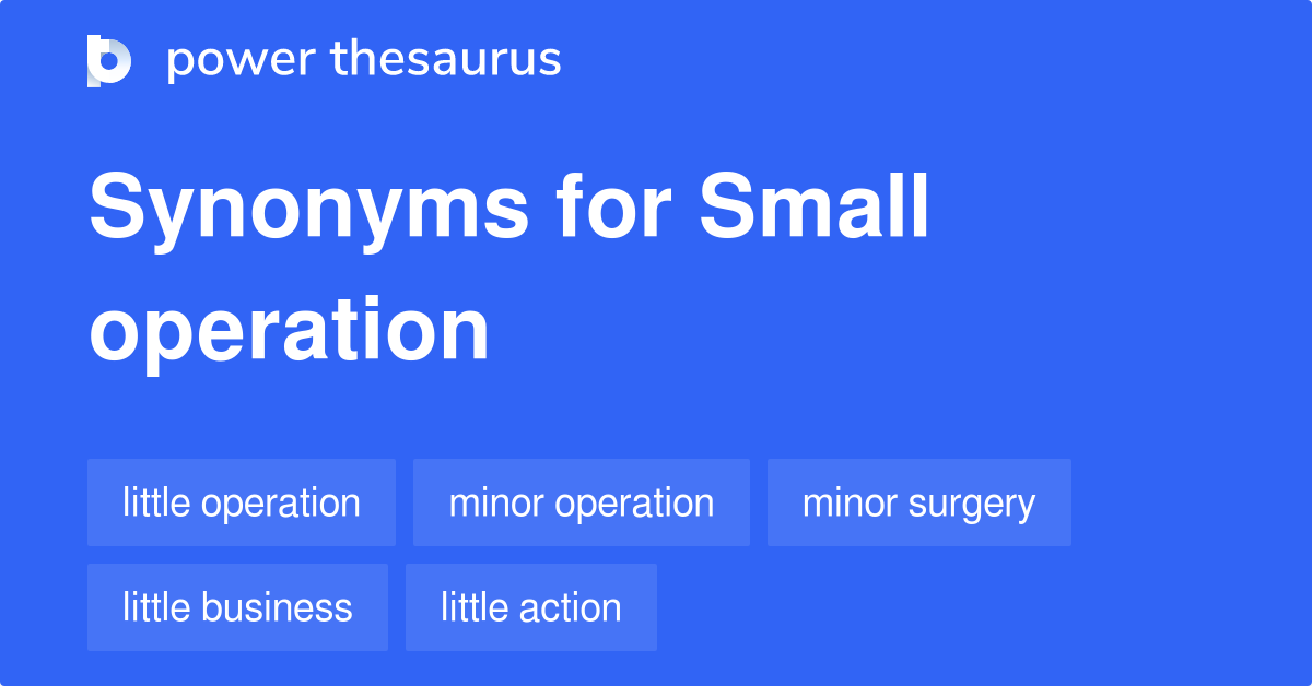 SMALL OPERATION Synonyms: 65 Similar Phrases