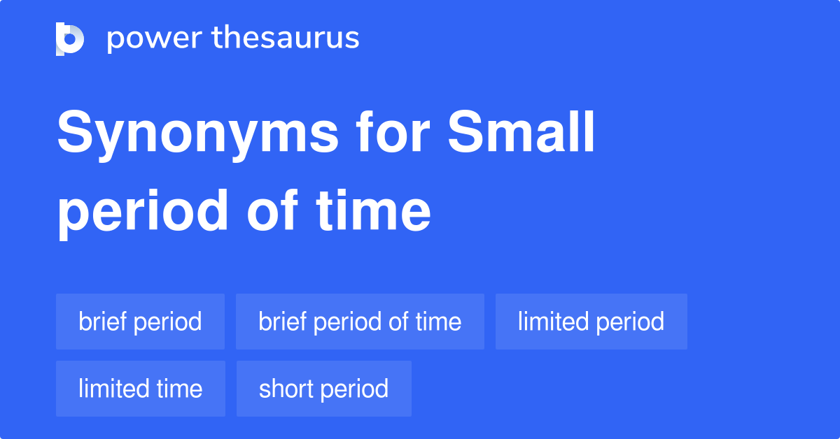 SMALL PERIOD OF TIME Synonyms: 196 Similar Words & Phrases
