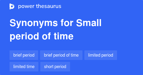 SMALL PERIOD OF TIME Synonyms: 196 Similar Words & Phrases