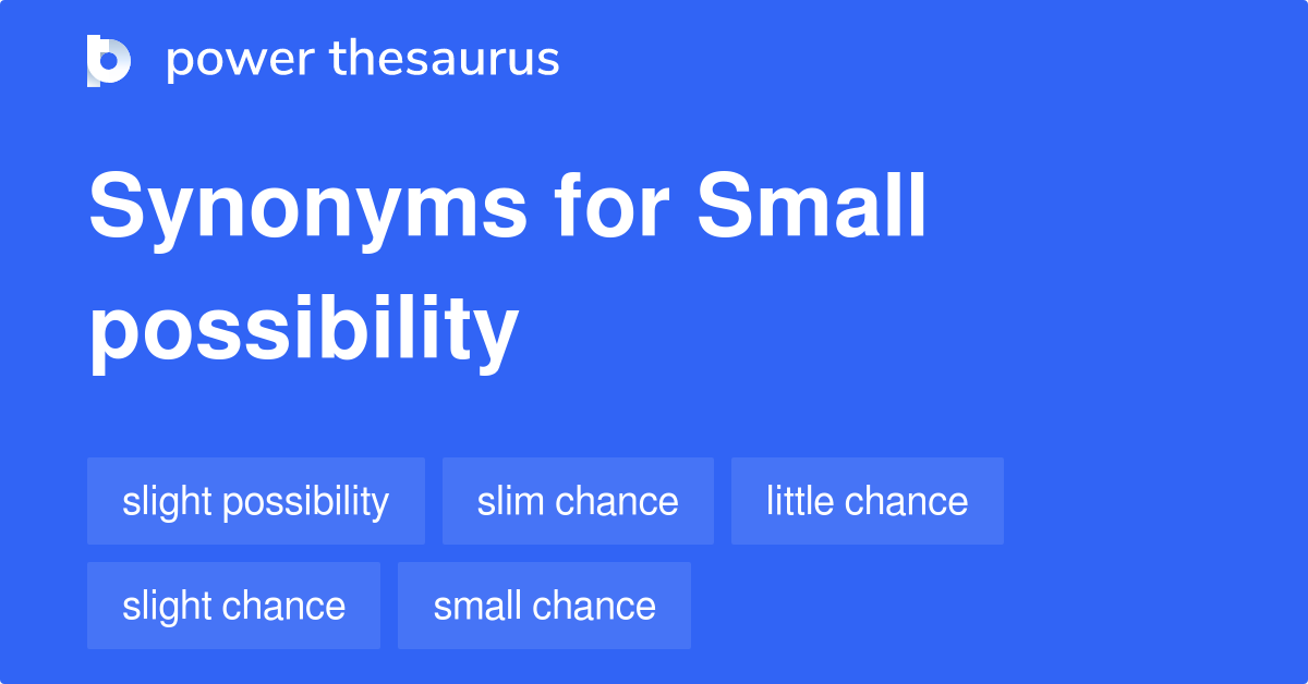 SMALL POSSIBILITY Synonyms: 256 Similar Phrases